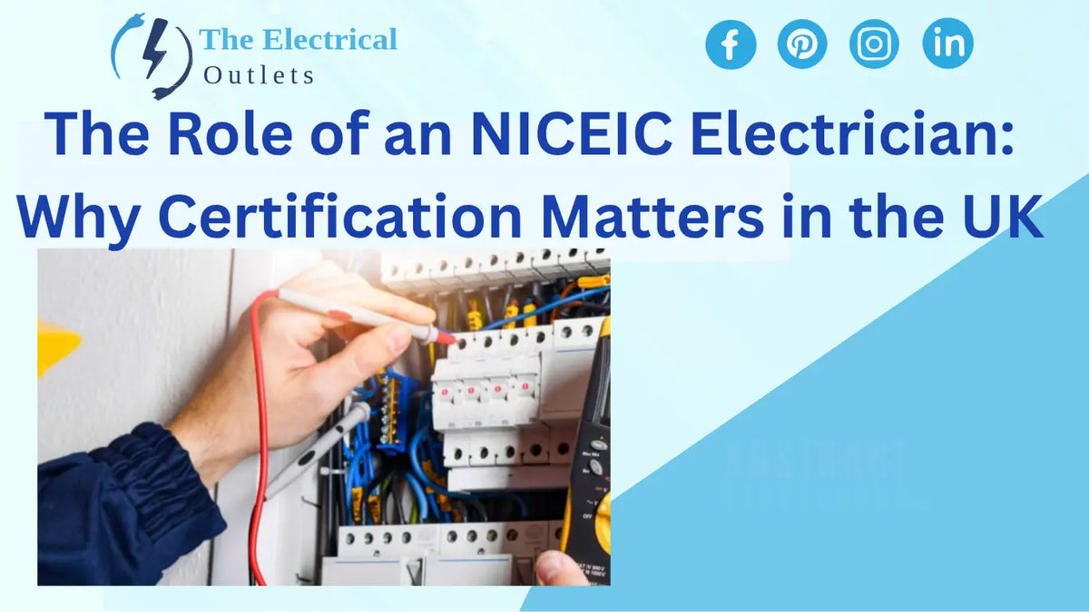 The Role of an NICEIC Electrician: Why Certification Matters in the UK – The Electrical Outlets