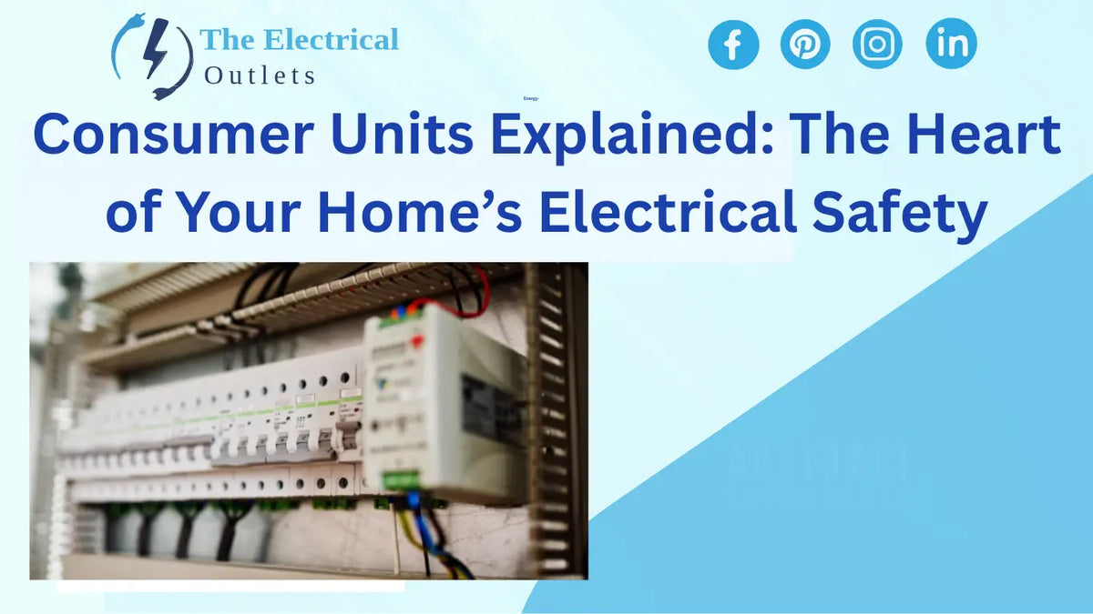 Consumer Units Explained: The Heart of Your Home’s Electrical Safety ...