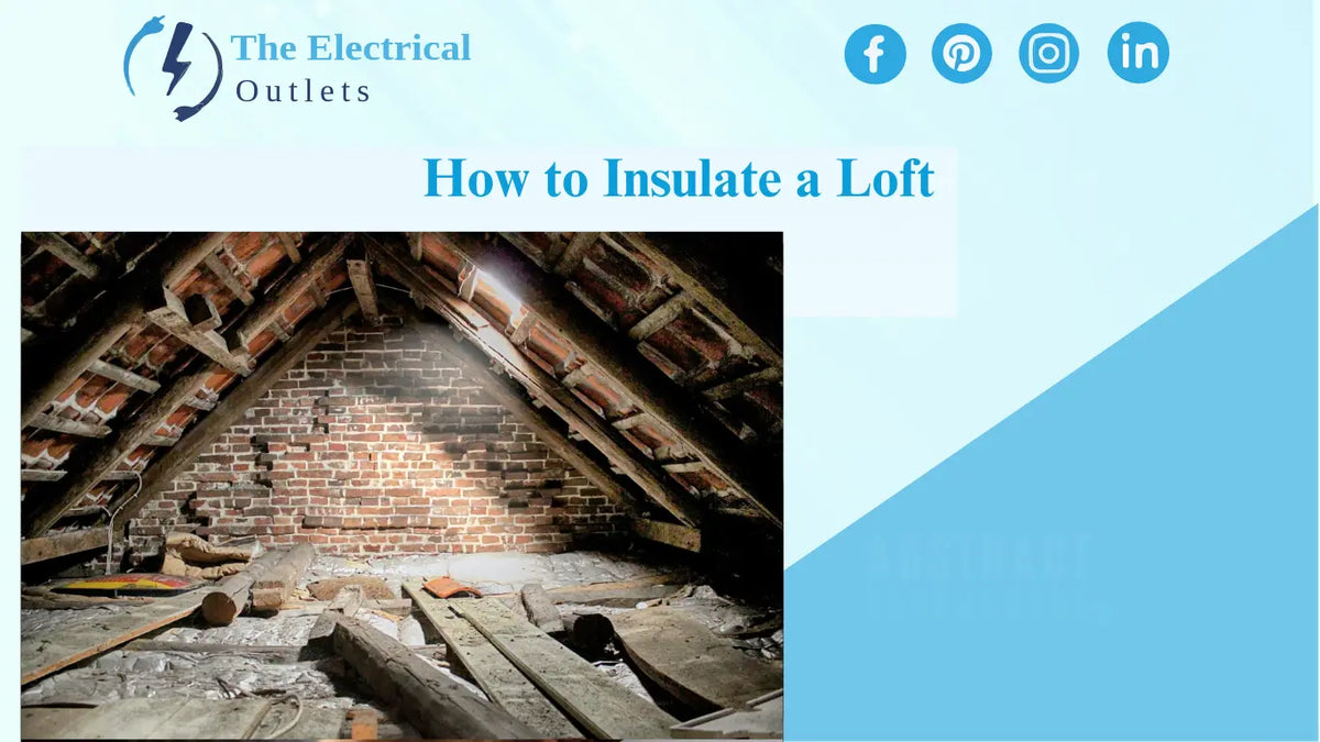 How to Insulate a Loft: A Complete Guide – The Electrical Outlets